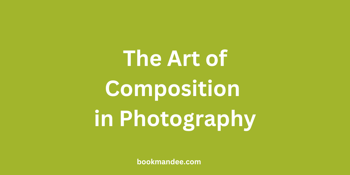 More About The Art of Composition in Photography - BookMandee